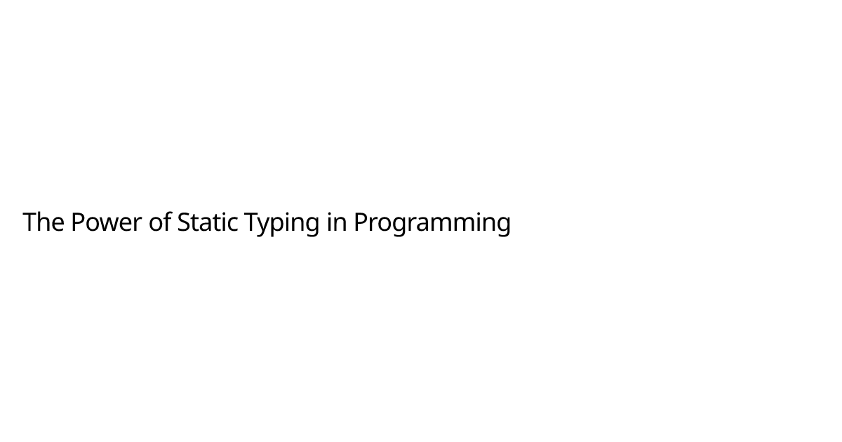 The Power of Static Typing in Programming | SEIKOU